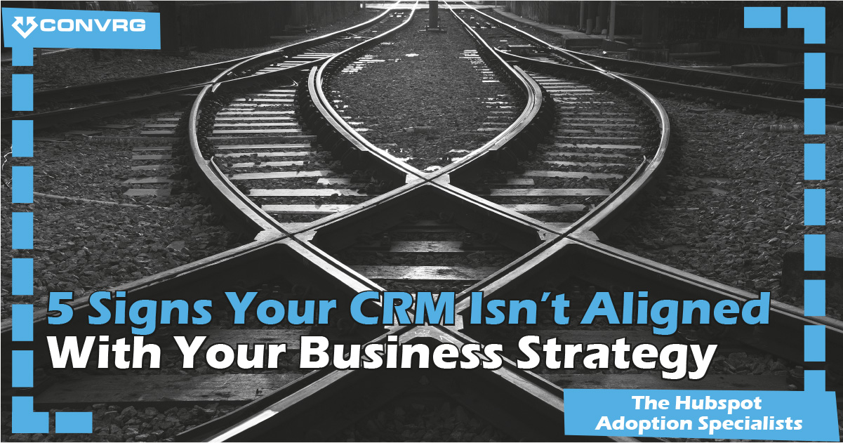 5 Signs Your CRM Isn’t Aligned With Your Business Strategy